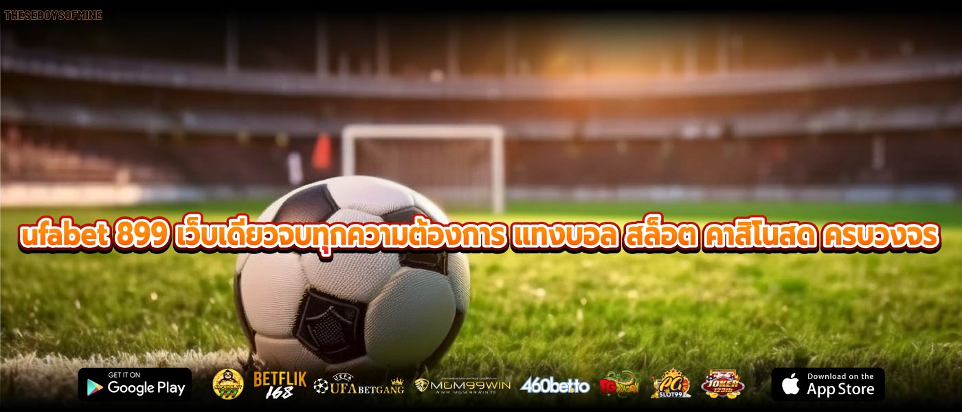 ufabet 899 เว็บตรงคุณภาพแน่นจอ รวมทุกเกมดังไว้ในที่เดียว